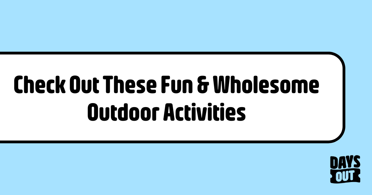 Wholesome & Fun Outdoor Activities | Days Out