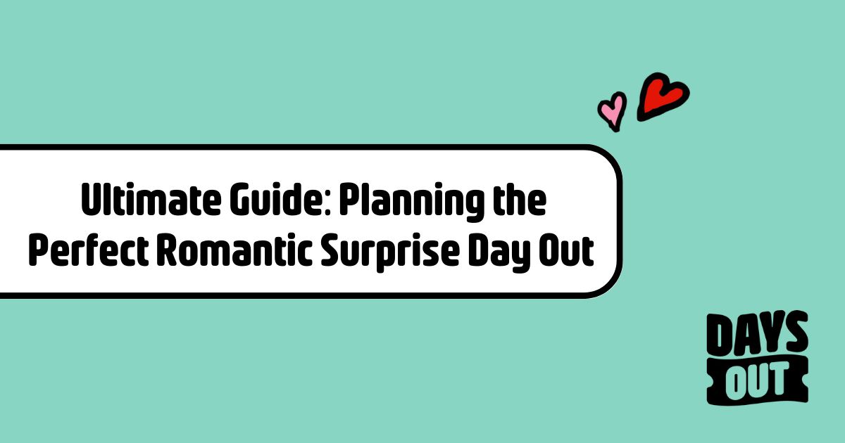 How To: Plan The Perfect Surprise Romantic Day Out | Days Out